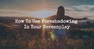 How To Use Foreshadowing In Your Screenplay