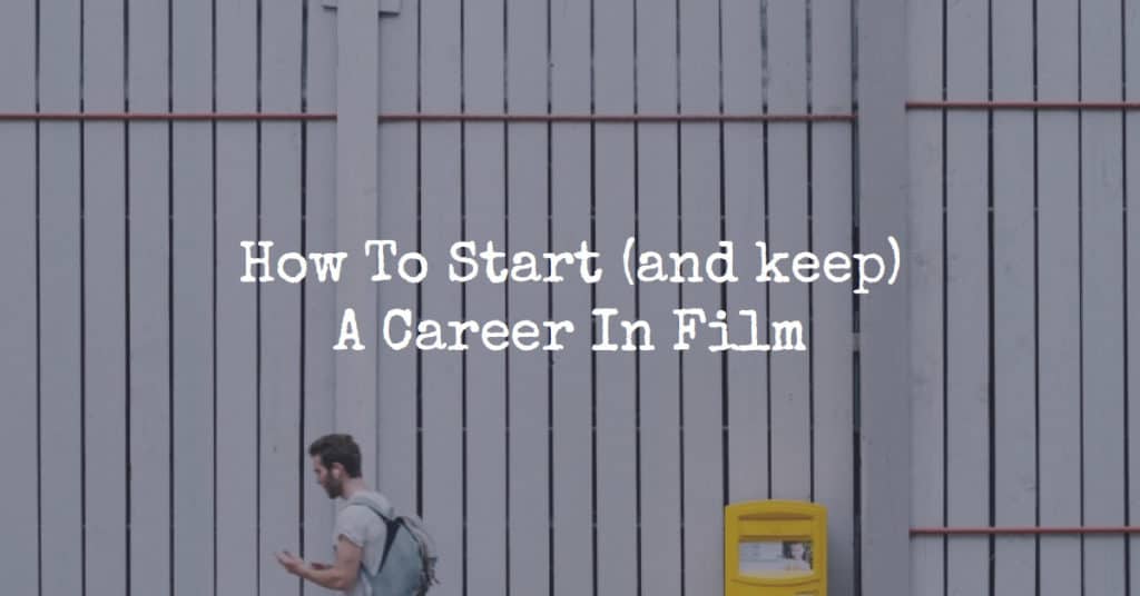 How To Start (and keep) A Career In Film