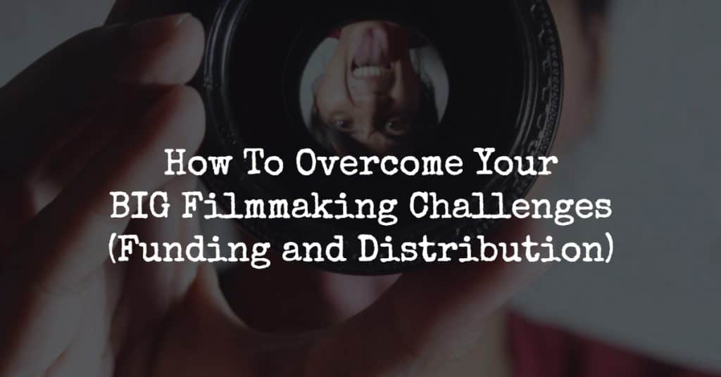 How To Overcome Your Indie Filmmaking Challenges