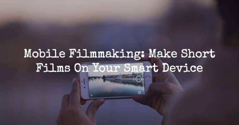 Mobile Filmmaking: Make Short Films On Your Smart Device