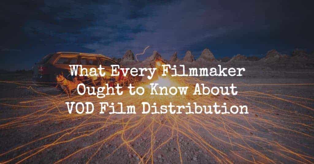 What Every Filmmaker Ought to Know About VOD Film Distribution