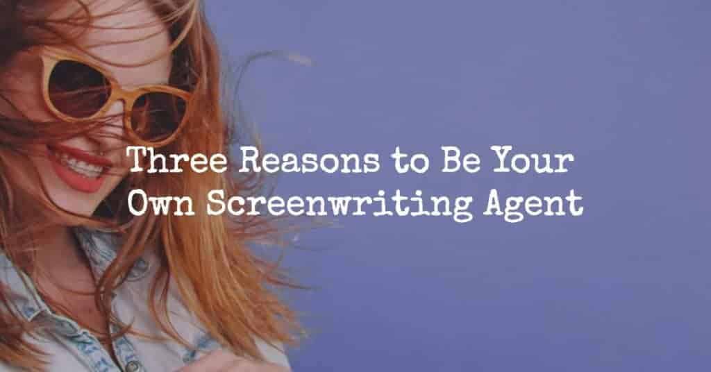 Three Reasons to Be Your Own Screenwriting Agent