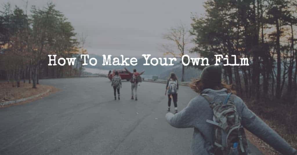 How To Make Your Own Film Without Moving To Hollywood