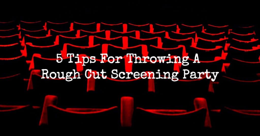 5 Tips For Throwing A Rough Cut Screening Party
