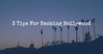 3 Tips For Hacking Hollywood