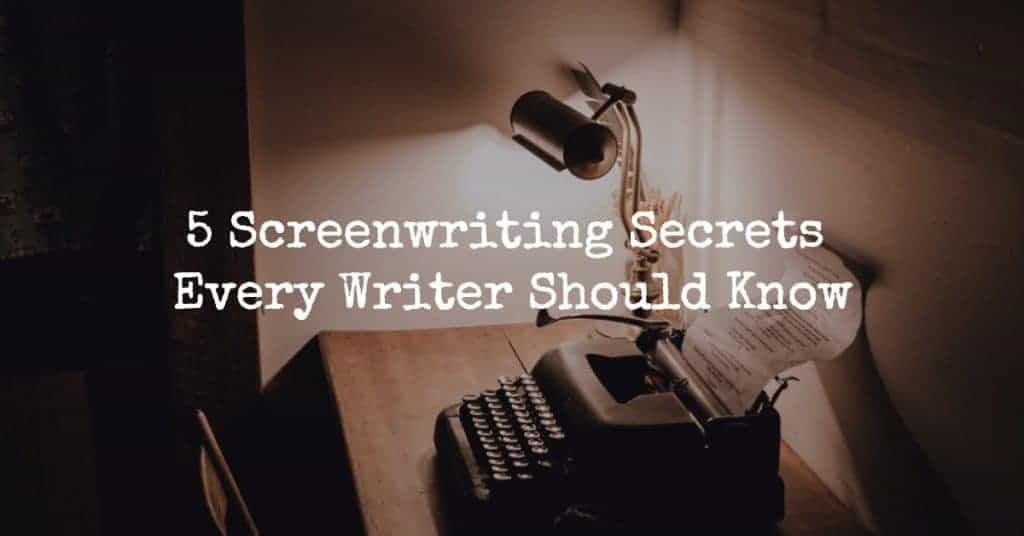 5 Screenwriting Secrets Every Writer Should Know