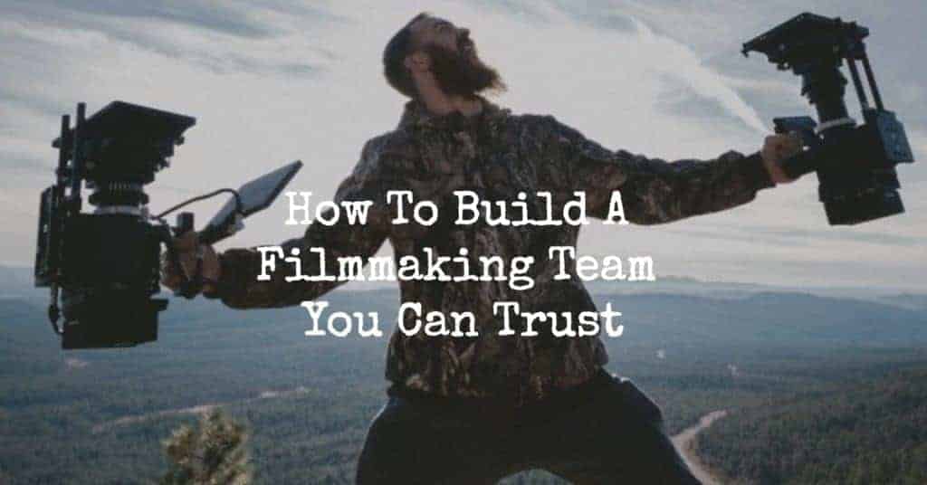 How To Build A Filmmaking Team You Can Trust