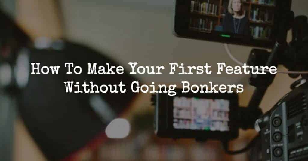 How To Make Your First Feature Without Going Bonkers
