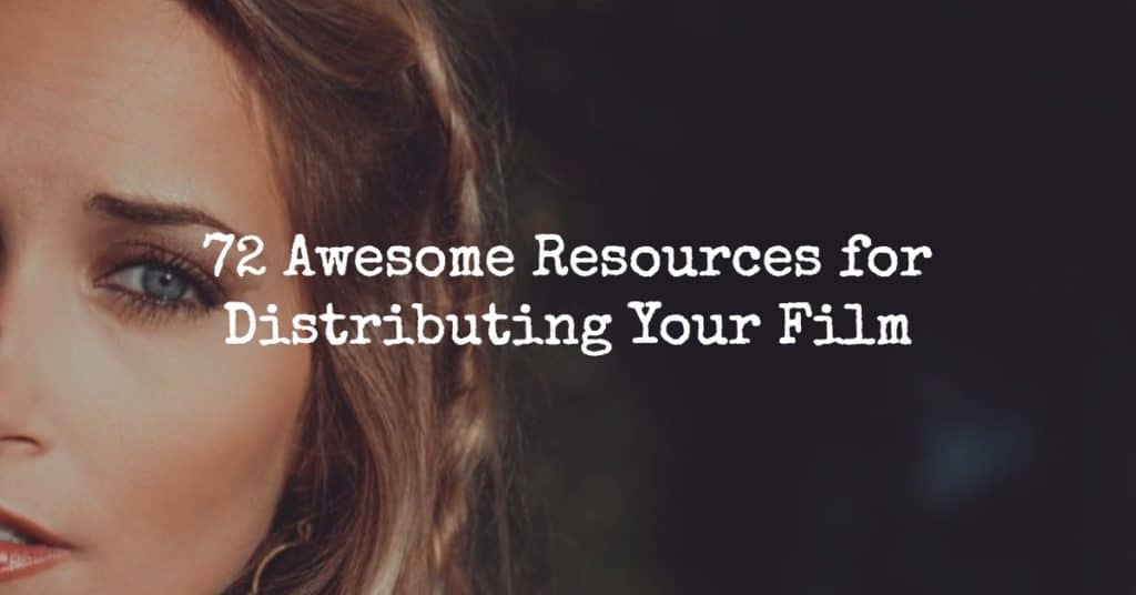 72 Awesome Resources for Distributing Your Film (For Indie Filmmakers)