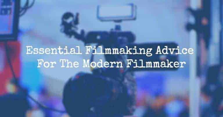 Essential Filmmaking Advice For The Modern Filmmaker