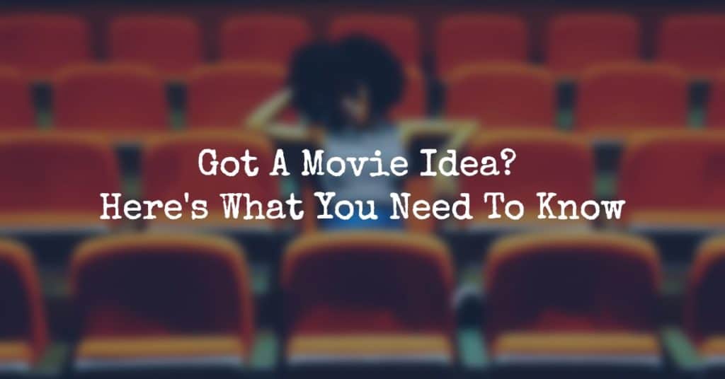 Got A Movie Idea? Here's What You Need To Know