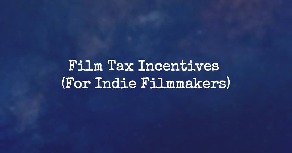 Understanding Film Tax Incentives (For Indie Filmmakers)