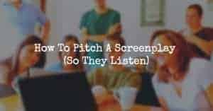 Find Out How To Pitch A Screenplay So They Listen